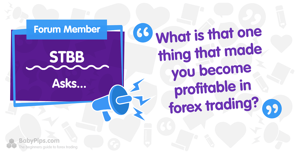 What is that one thing - Beginner Questions - BabyPips.com Forum